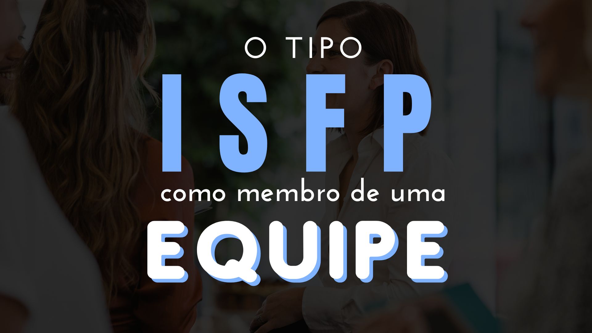 O tipo ISFP como membro de uma equipe - Introvertidamente