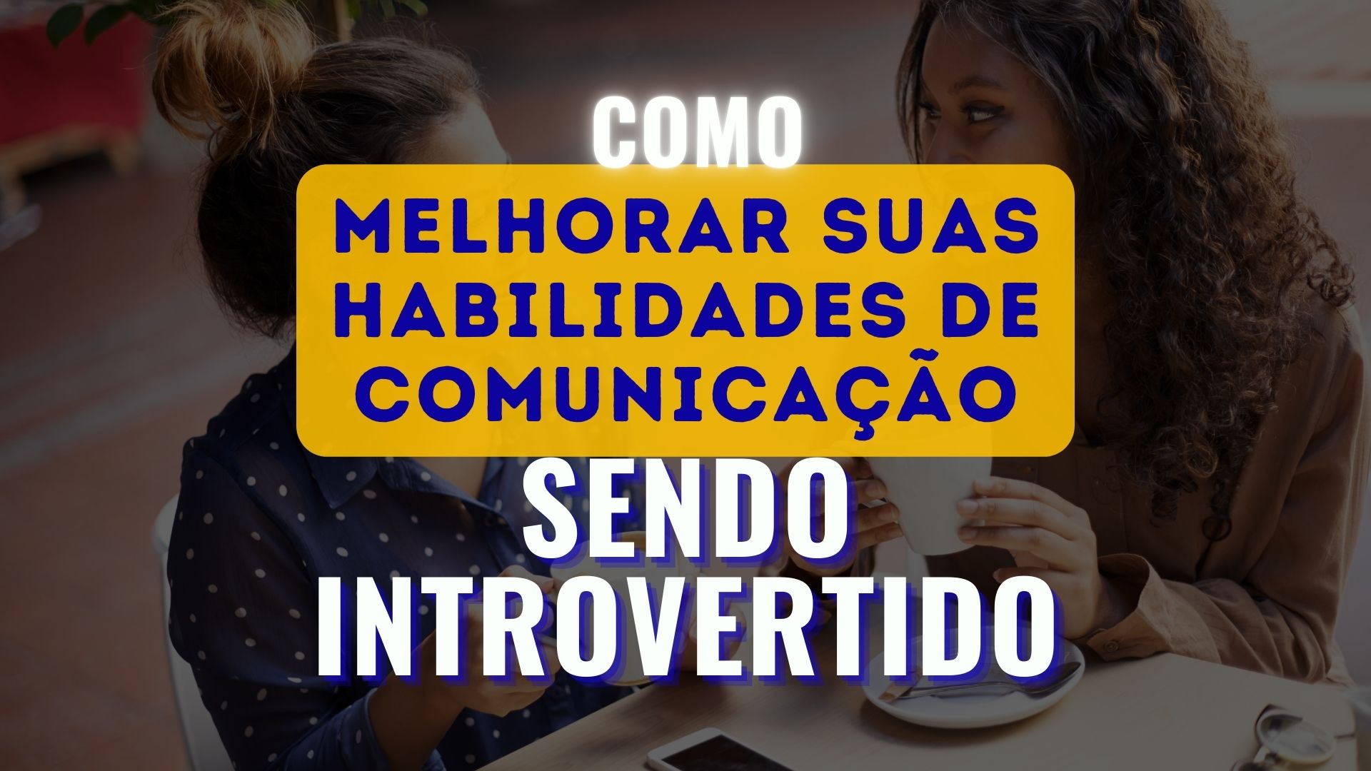 Como melhorar suas habilidades de comunicação - Introvertidamente